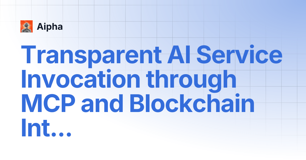 Transparent AI Service Invocation through MCP and Blockchain Integration | Aipha